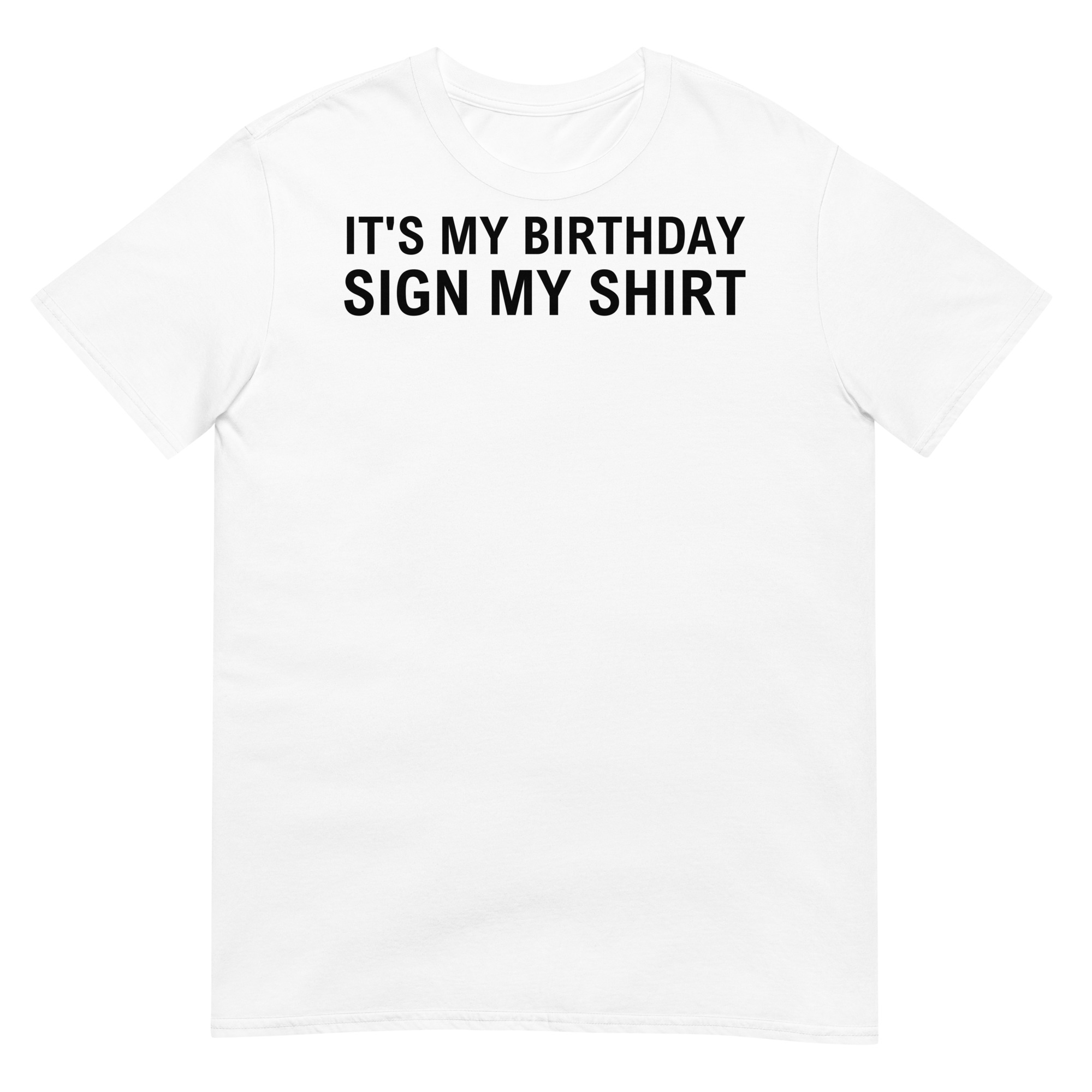 IT'S MY BIRTHDAY SIGN MY SHIRT T-Shirt (FRONT) - PYGear.com
