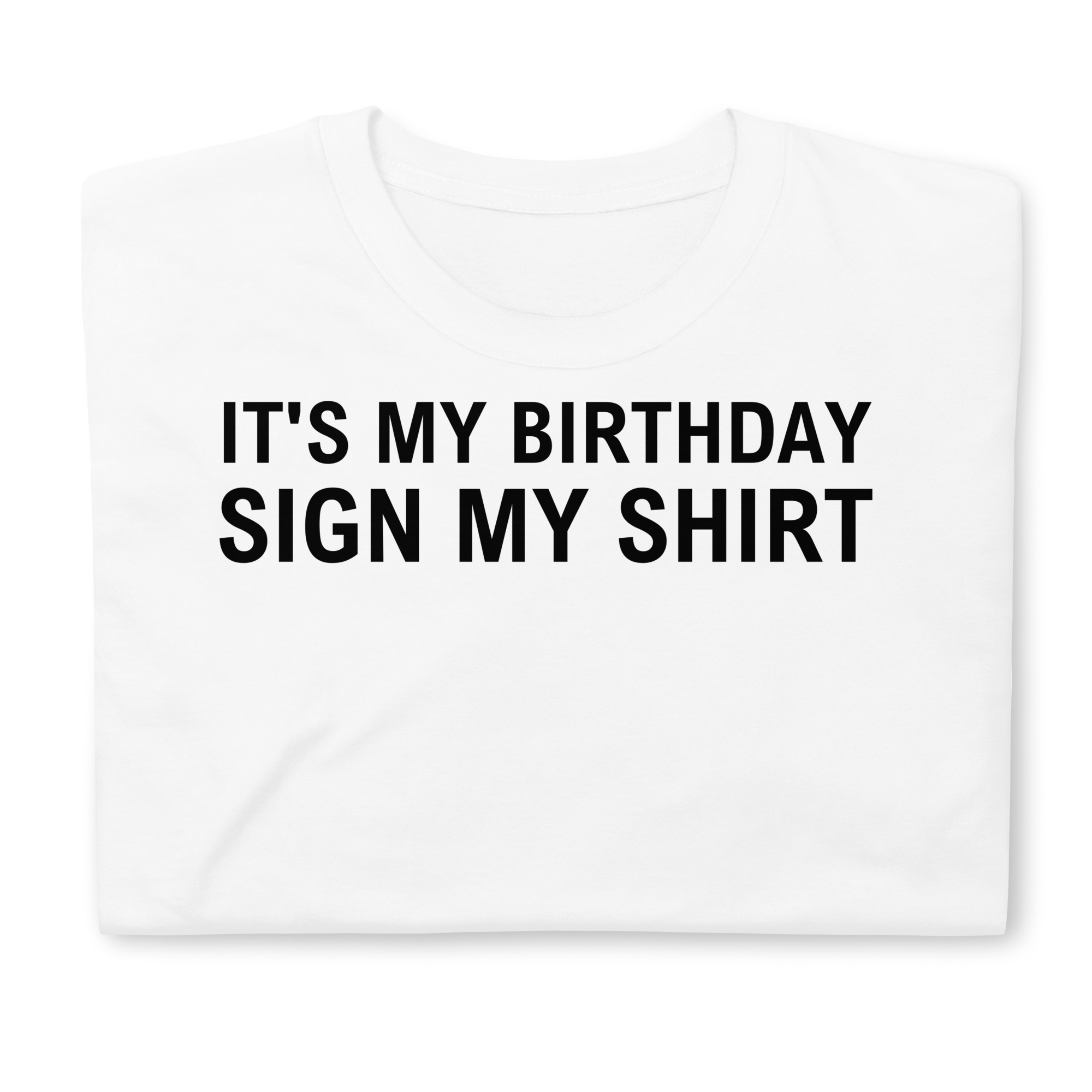 IT'S MY BIRTHDAY SIGN MY SHIRT T-Shirt (FRONT) - PYGear.com