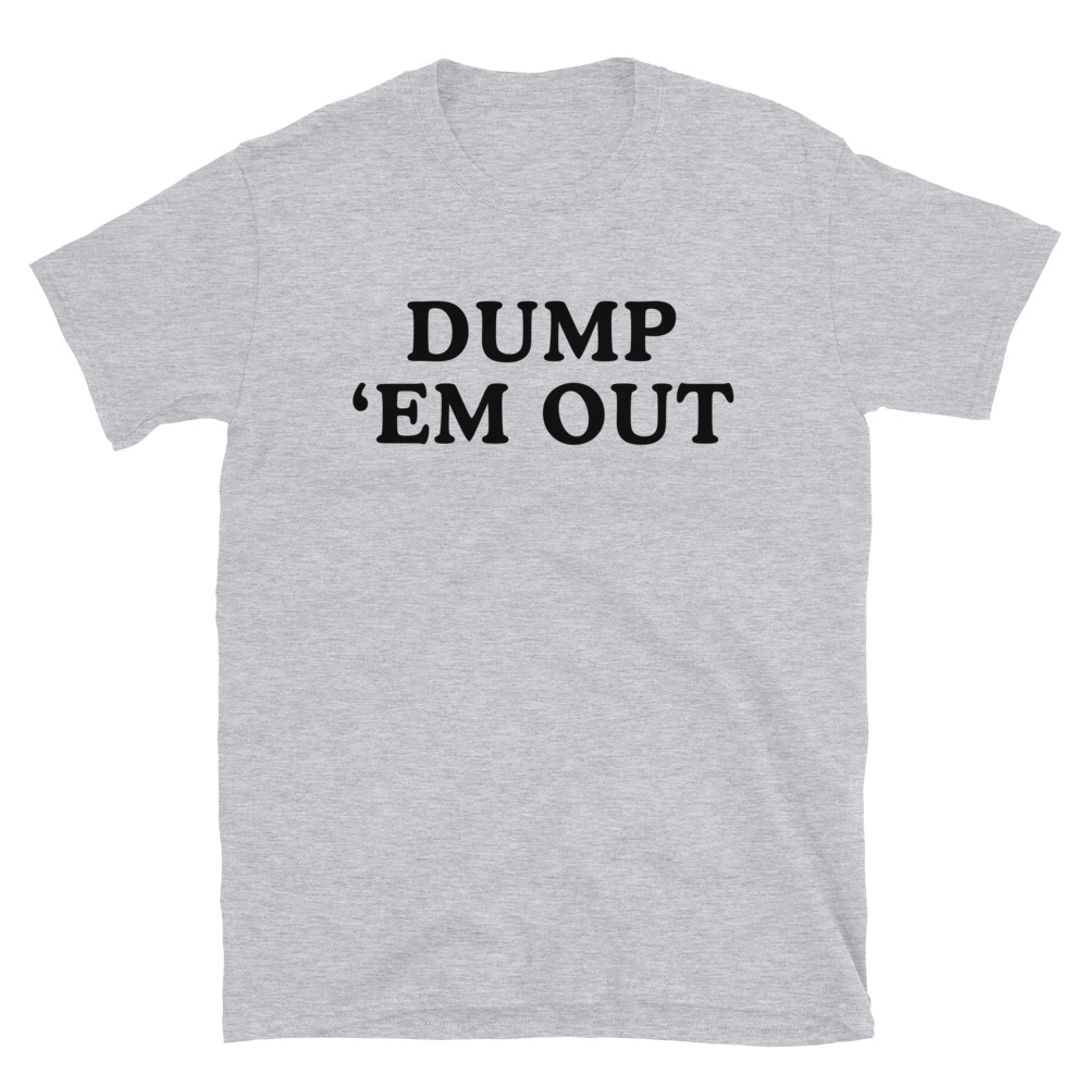 DUMP 'EM OUT T-Shirt - PYGear.com