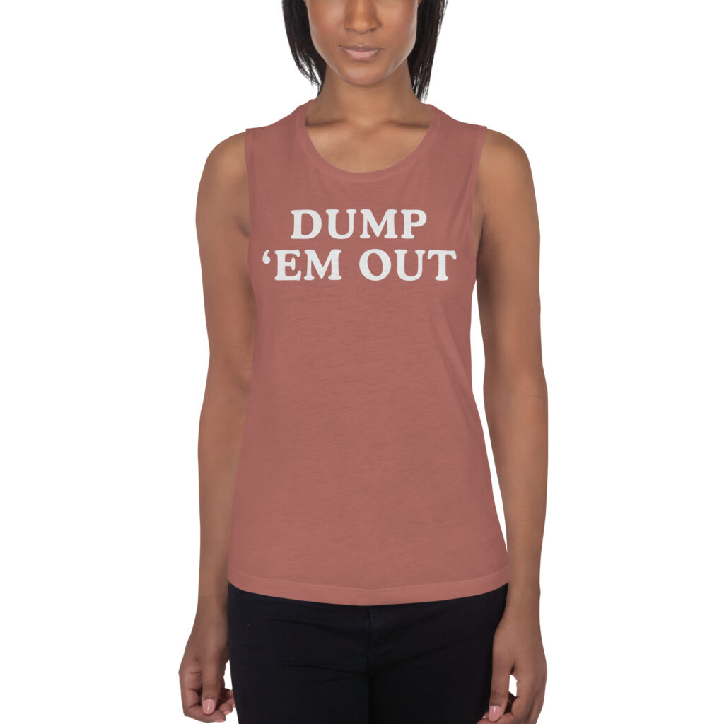 DUMP 'EM OUT (in white letters) Ladies’ Muscle Tank - PYGear.com