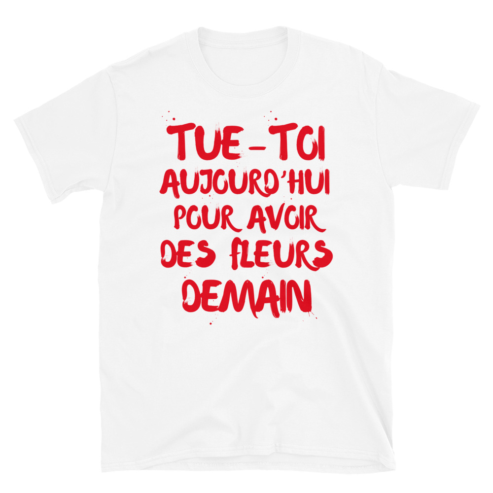 Tue-Toi Aujourd'hui Pour Avoir Des Fleurs Demain T-Shirt⚰️🌹 - PYGear.com