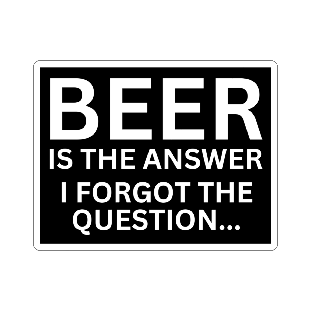 BEER Is The Answer - I forgot the question Sticker - PYGear.com