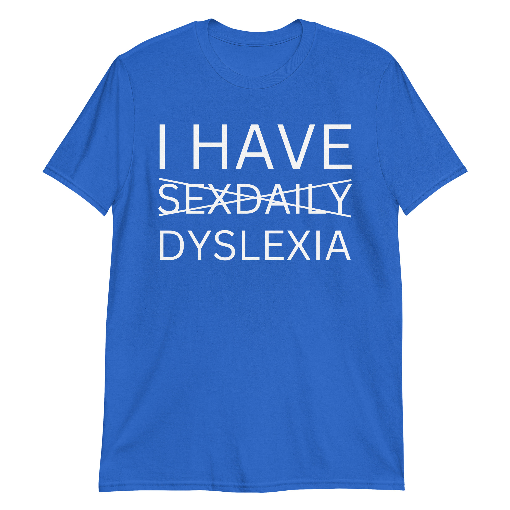 I HAVE (sex daily) DYSLEXIA T-Shirt - PYGear.com
