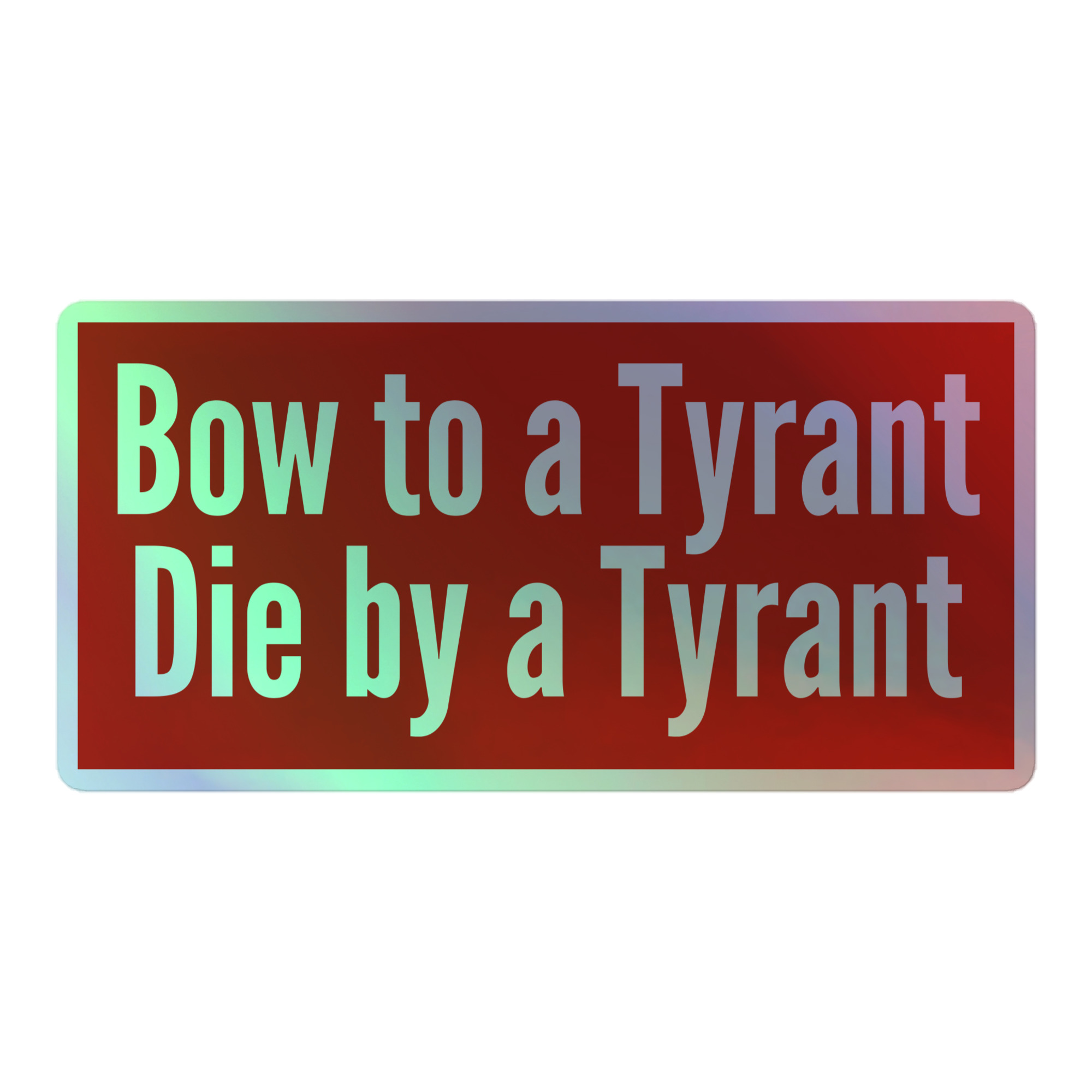 Bow to a Tyrant Die by a Tyrant Holographic sticker - PYGear.com