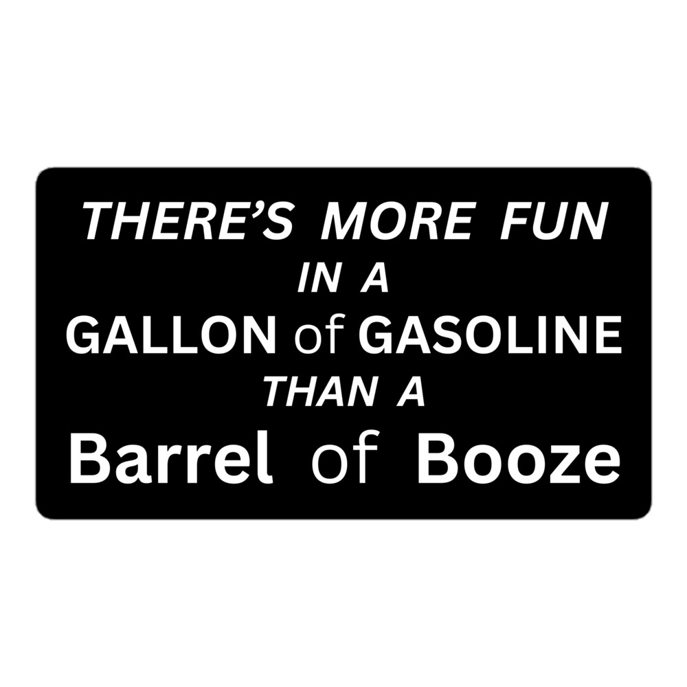 There’s more fun in a gallon of gasoline than a barrel of booze Sticker ...